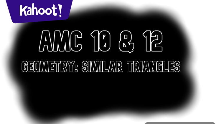 AMC 10 & 12 Geometry - Similar Triangles - Kahoot! Quiz