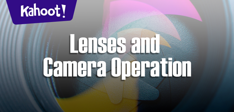 Lenses and Camera Operation - Kahoot! Quiz