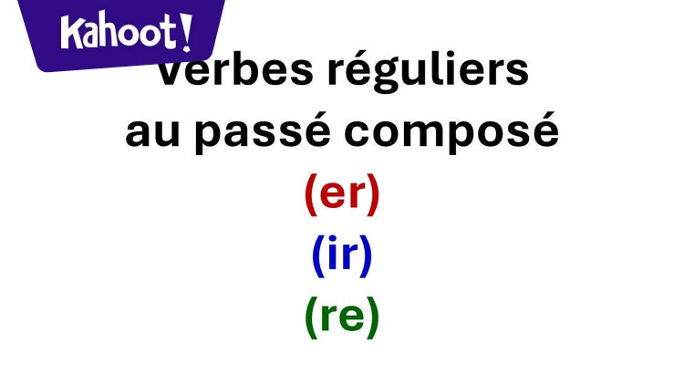 Verbes réguliers (-er) (-ir) (-re) au passé composé - Niveau 7 - Kahoot ...