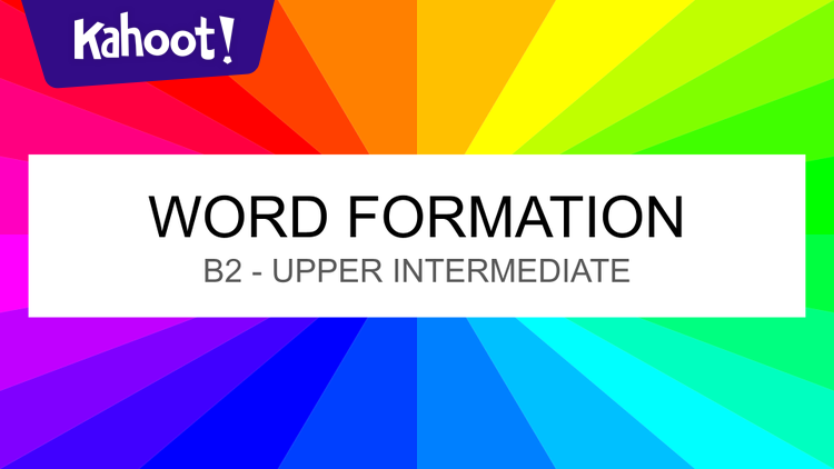Word Formation (B2) - Kahoot! Quiz