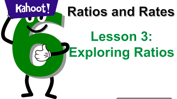 Lesson 3: Exploring Ratios - Kahoot! Quiz