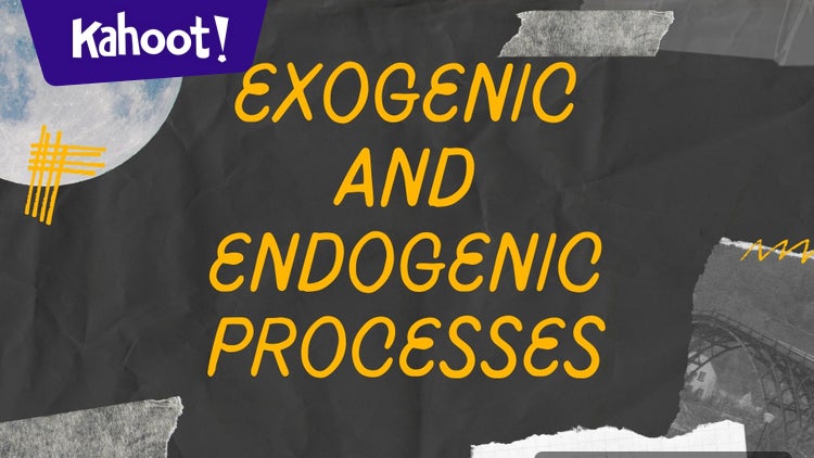 Exogenic and Endogenic Processes - Kahoot! Quiz
