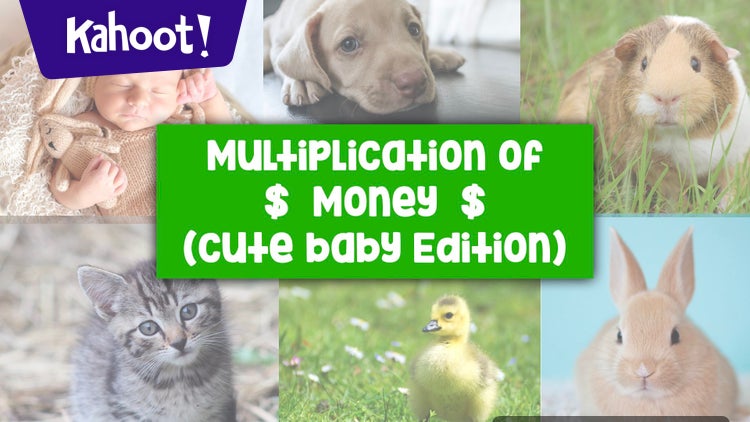 Multiplication: Multiplication of Money (Cute Baby Edition) - Kahoot! Quiz