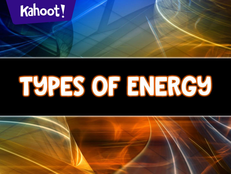 Types of Energy - Kahoot! Quiz