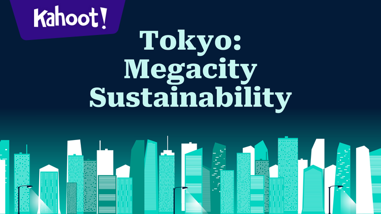 Lesson 6: Environmental Studies - Japan MegaCities - Kahoot! Quiz