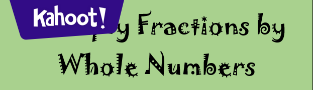 Multiplying Fractions by Whole Numbers - Kahoot! Quiz