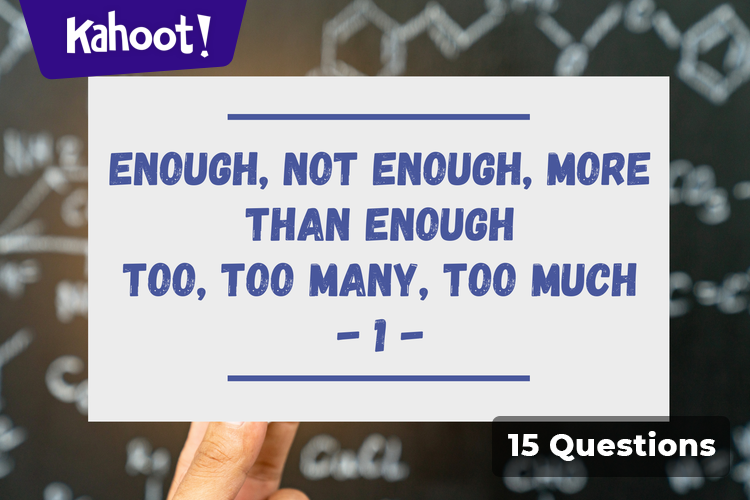 1 - Too, too much, too many, enough, not enough, more than enough ...
