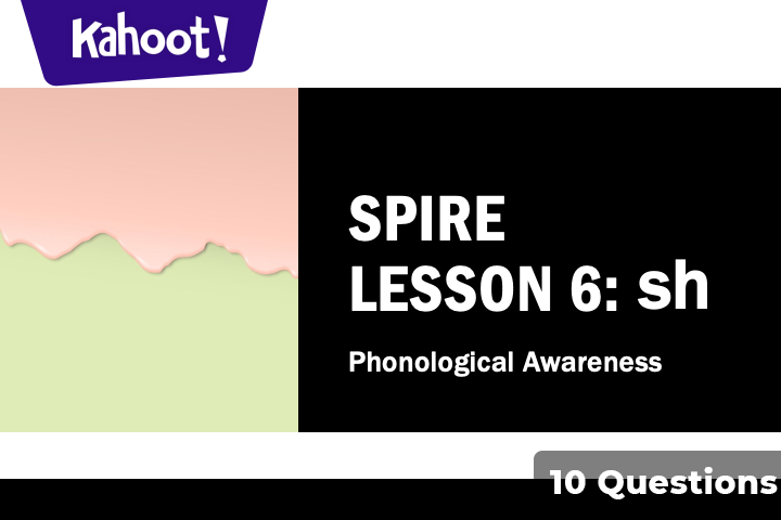 SPIRE Reading Lesson 6: sh (Phonological Awareness) - Kahoot! Quiz