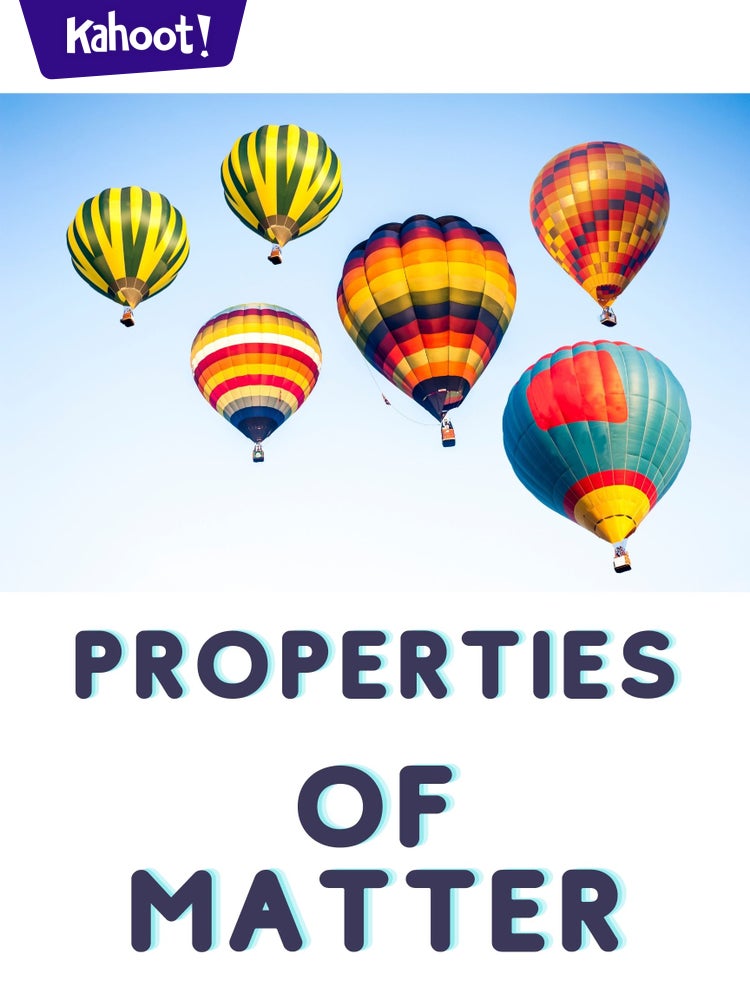 Properties of Matter - Lesson 2 - Kahoot! Quiz