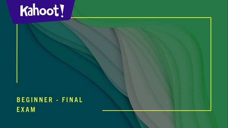 Beginner - Final Exam - Kahoot! Quiz