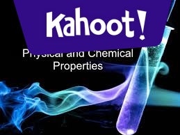 Physical and Chemical Properties - Kahoot! Quiz