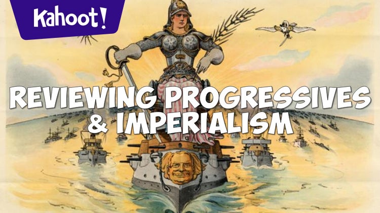 The Progressive Era & Imperialism - Kahoot! Quiz