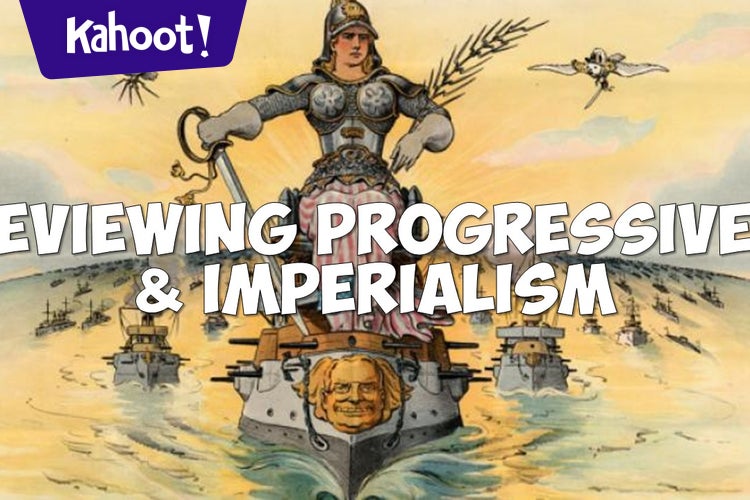 The Progressive Era & Imperialism - Kahoot! Quiz