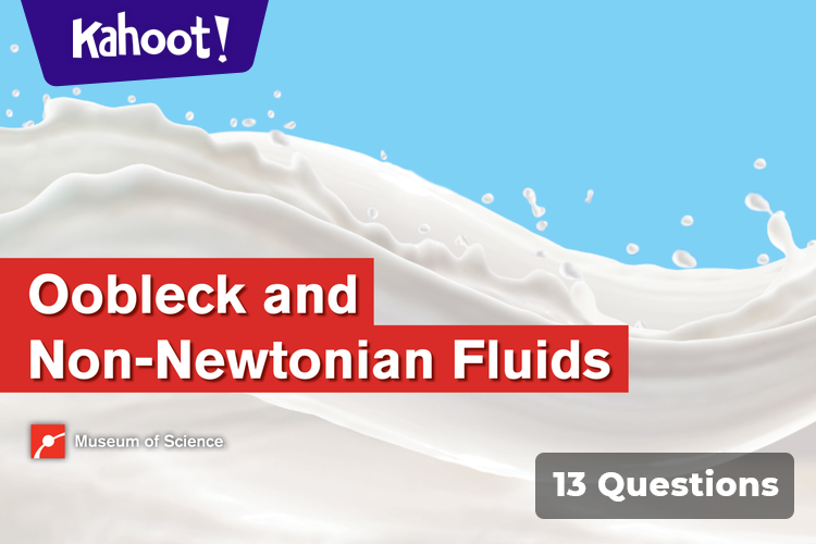 Oobleck and Non-Newtonian Fluids - Kahoot! Quiz