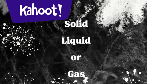 Solid, Liquid, or Gas - Kahoot! Quiz