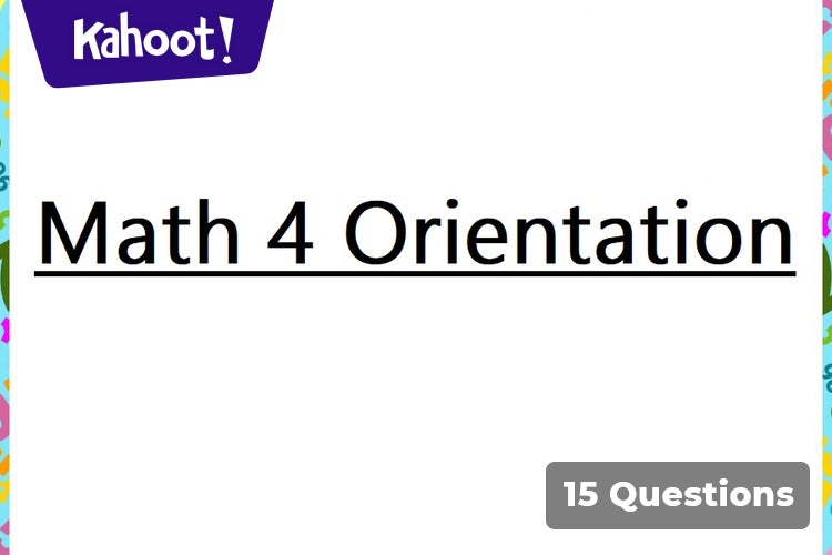 Math 4 Orientation - Kahoot! Quiz