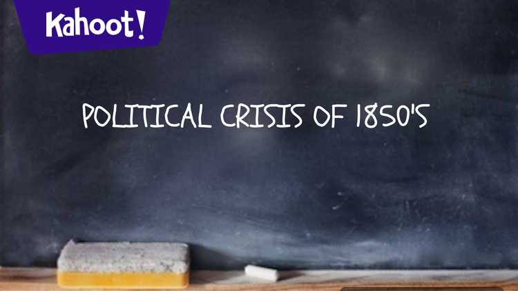 The Political Crisis of the 1850s - Kahoot! Quiz