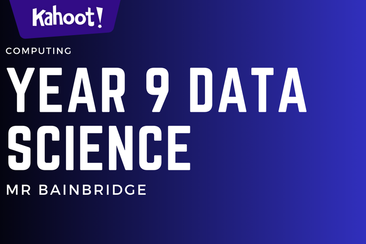 Year 9 Computing - Data Science - Kahoot! Quiz