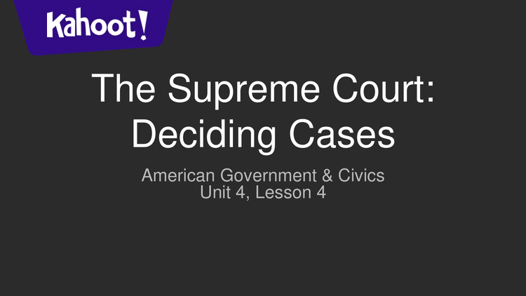 Lesson 5.4: Cases Before the Supreme Court - Kahoot! Quiz
