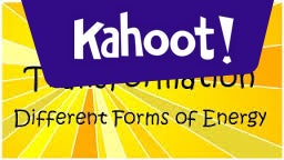 Introduction: Energy and Energy Transformations - Kahoot! Quiz