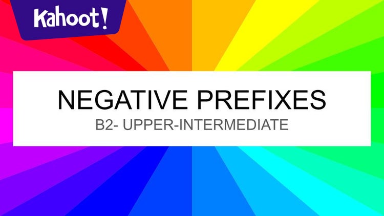 Negative Prefixes (B2) - Kahoot! Quiz