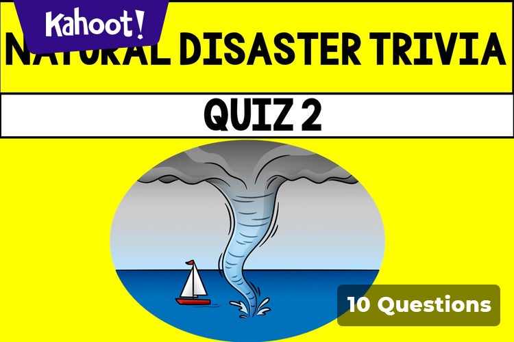 Natural Disasters Trivia (Set 2) - Kahoot! Quiz