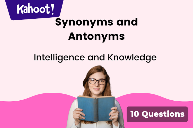 Synonyms and Antonyms: Intelligence and Knowledge - Kahoot! Quiz