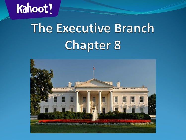 American Government Chapter 8 Executive Branch at Work - Kahoot! Quiz