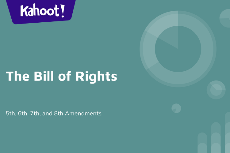 The Bill of Rights: 5th, 6th, 7th, and 8th Amendments - Kahoot! Quiz