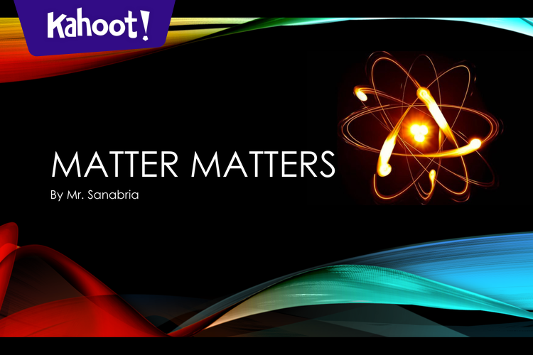What is the matter with matter? - Kahoot! Quiz