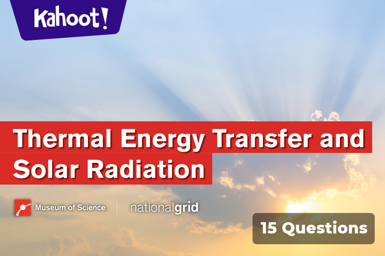 Thermal Energy Transfer and Solar Radiation - Kahoot! Quiz
