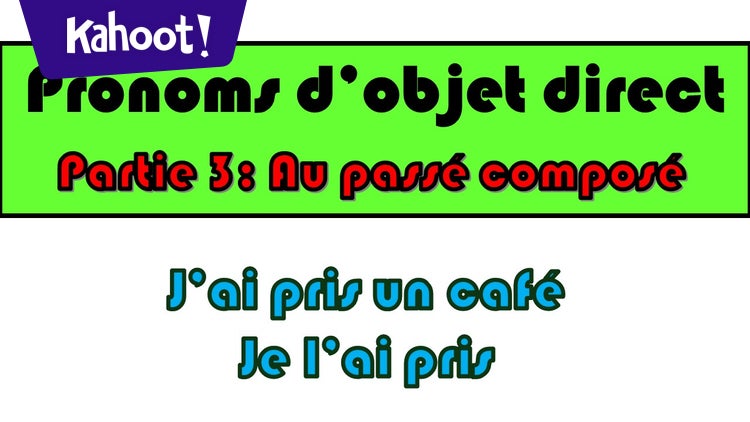 Pronoms d'objet direct: Partie 3: Au passé composé - Kahoot! Quiz