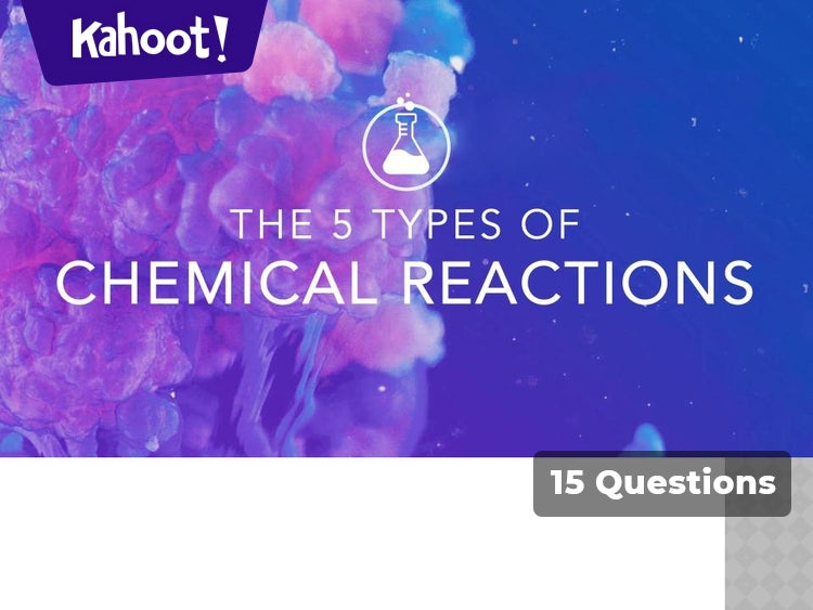 Chemistry: Types of Chemical Reactions - Kahoot! Quiz