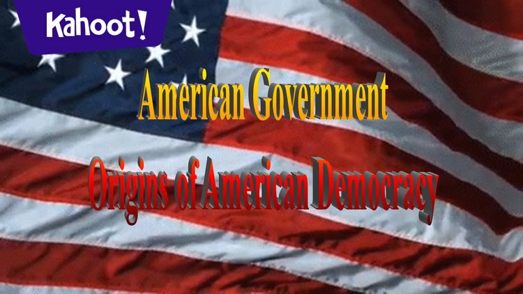 2020 Government: Origins of American Democracy - Kahoot! Quiz