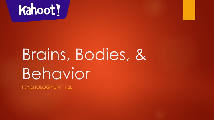 1.3B: Brains, Bodies, & Behavior - Kahoot! Quiz