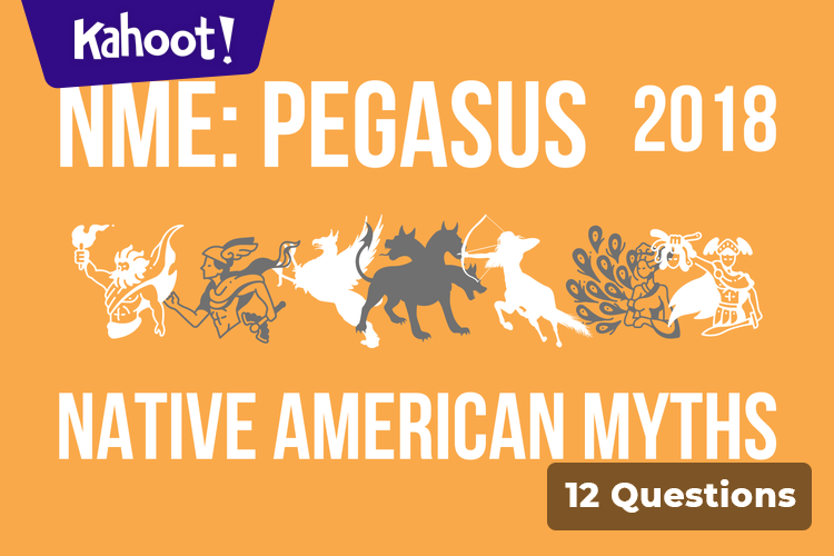 NME-Pegasus 2018: Native American Myths - Kahoot! Quiz