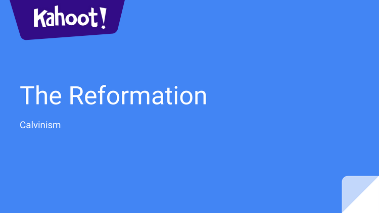 The Reformation: Calvinism lesson - Kahoot! Quiz