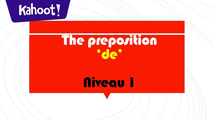 The préposition 'de' - Niveau 1 - Kahoot! Quiz
