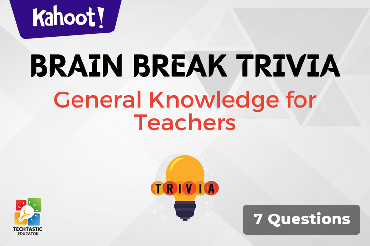 Brain Break Trivia: General Knowledge for Teachers - Kahoot! Quiz