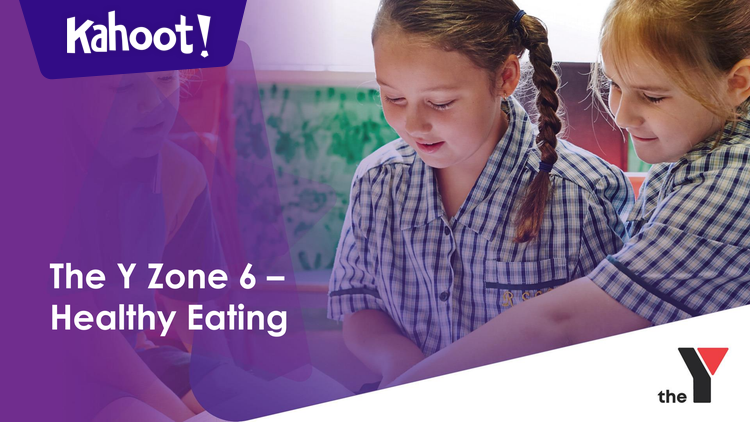 The Y Zone 6 – Healthy Eating - Kahoot! Quiz