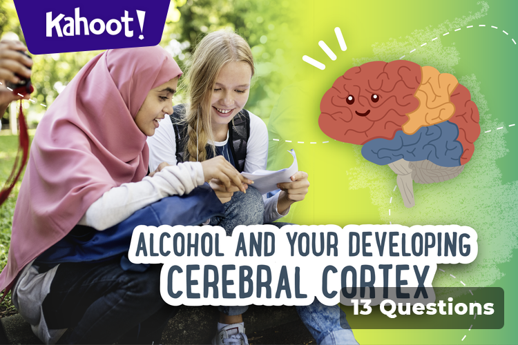 How Alcohol Affects Your Developing Cerebral Cortex - Kahoot! Quiz