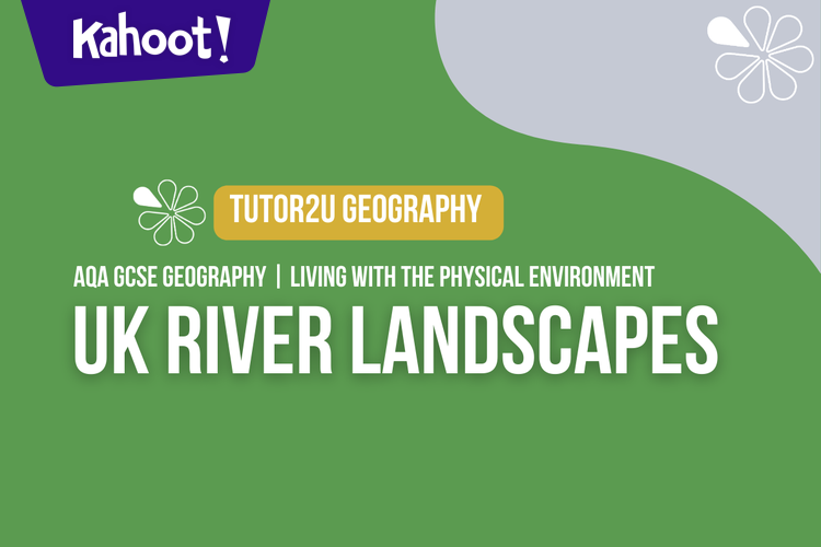 UK River Landscapes | AQA GCSE Geography - Kahoot! Quiz