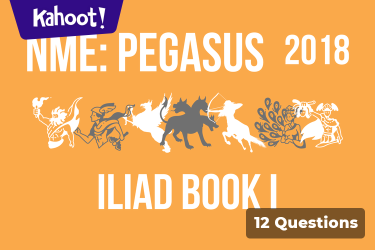 NME-Pegasus 2018: Iliad Book I - Kahoot! Quiz