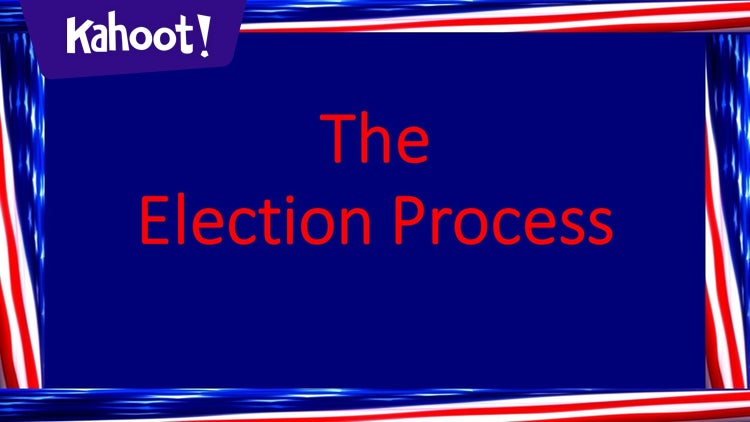 2019-2020 Government (Unit 7): The Election Process - Kahoot! Quiz