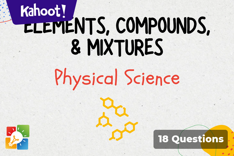 Elements, Compounds, and Mixtures - Kahoot! Quiz