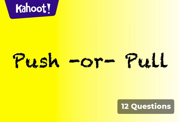 Force of motion- Push or Pull - Kahoot! Quiz