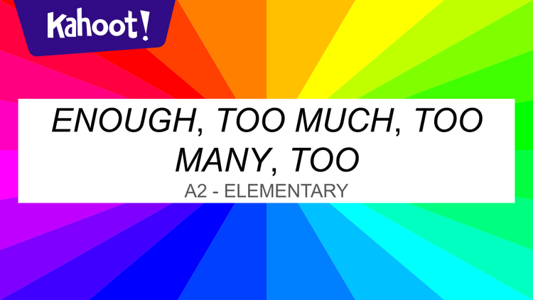 enough, too many, too much, too (A2) - Kahoot! Quiz