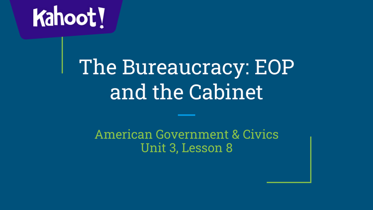 Lesson 4.3: The Federal Bureaucracy - Kahoot! Quiz