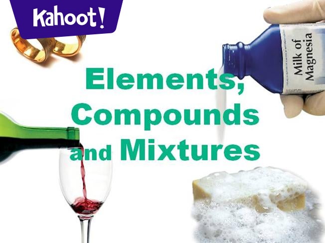 Elements, Compounds, and Mixtures - Kahoot! Quiz