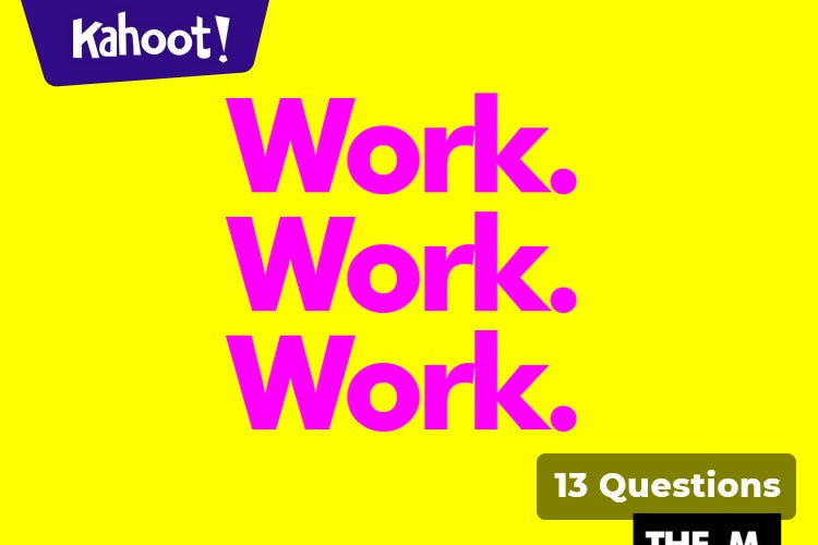 Work Work Work - Kahoot! Quiz